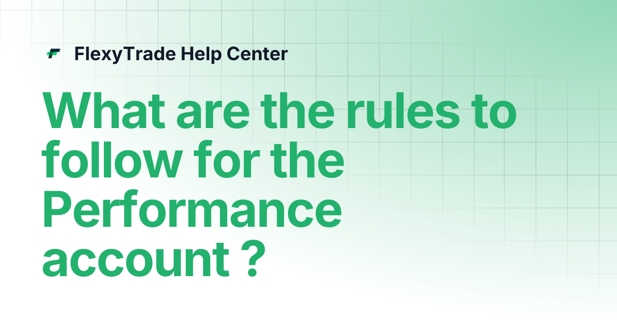 What are the rules to follow for the Performance account ? | FlexyTrade Help Center